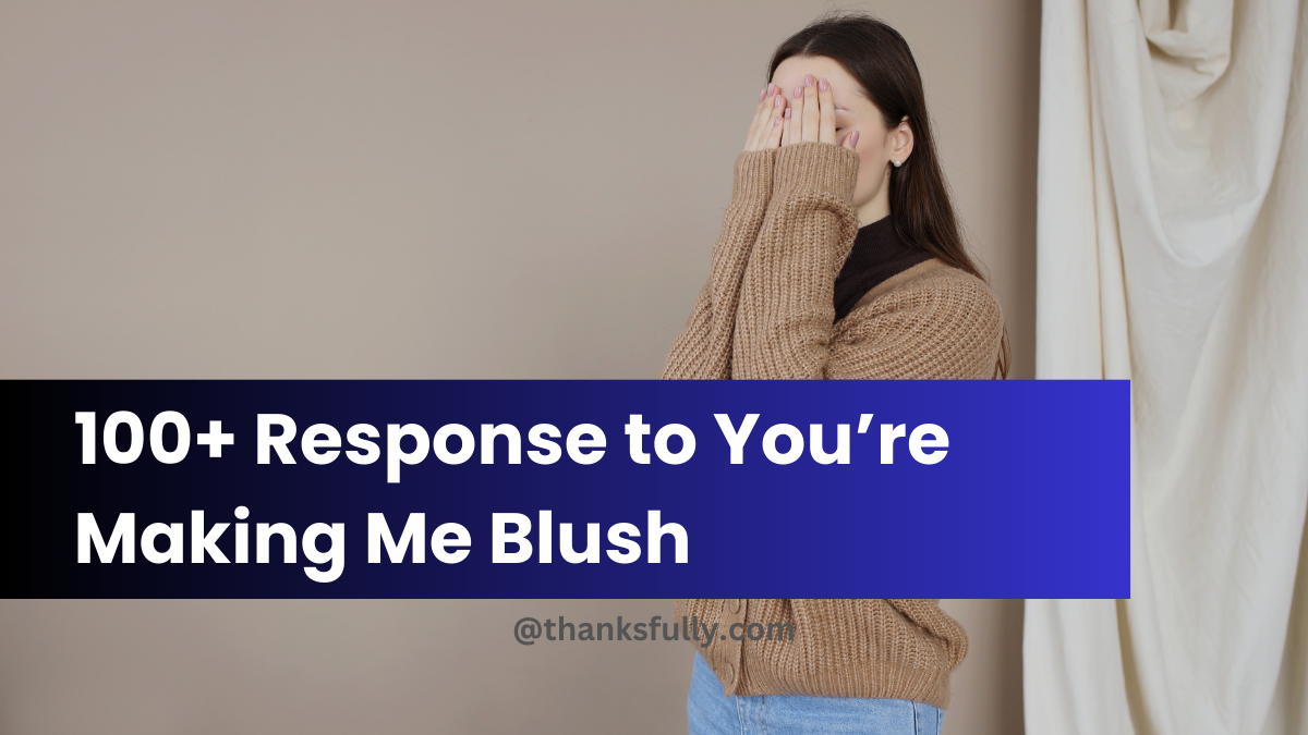 100+ Response to You’re Making Me Blush - ThanksFully
