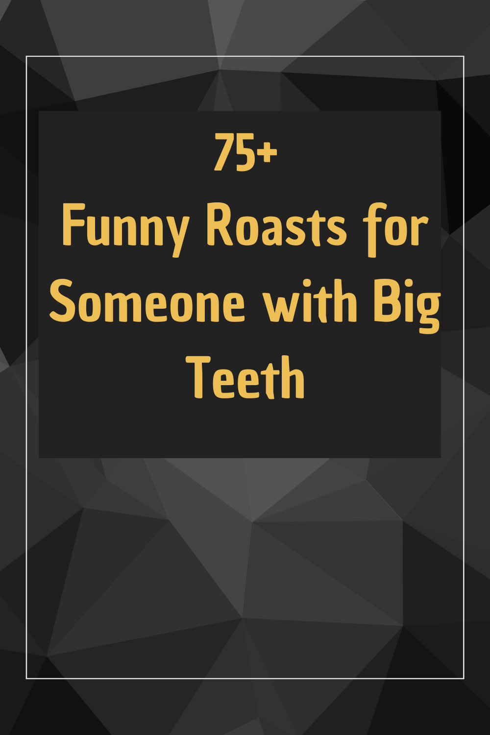 25+ Funny Roasts for Someone with Big Teeth - ThanksFully