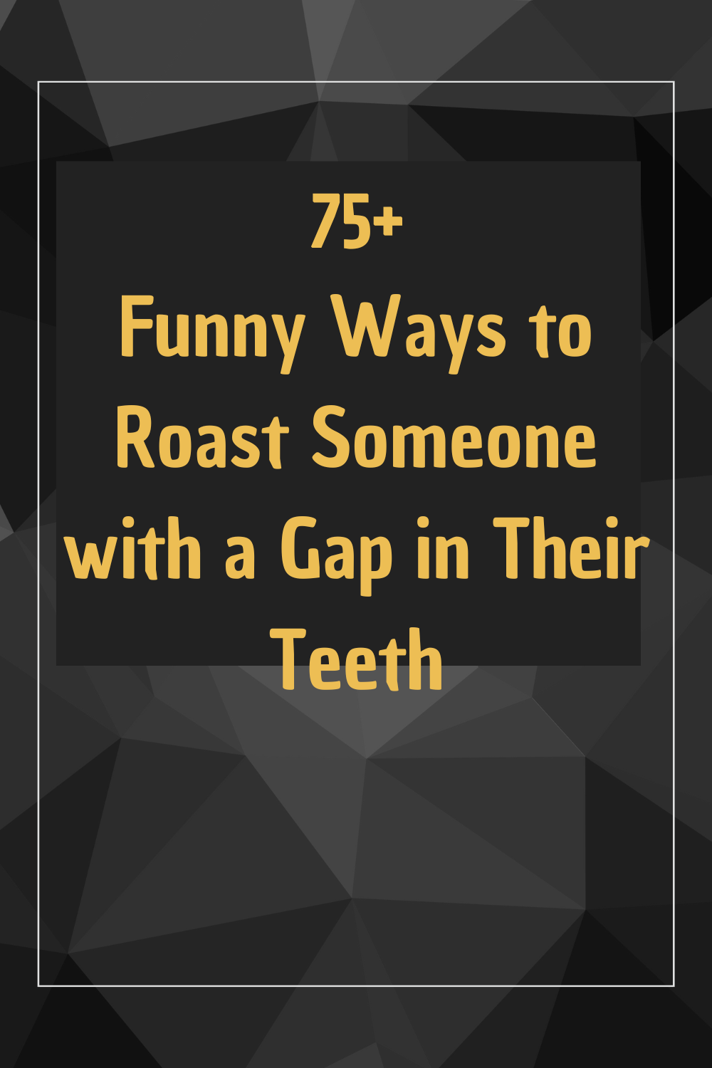 25+ Funny Ways to Roast Someone with a Gap in Their Teeth - ThanksFully