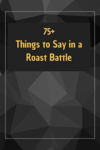 100+ Things to Say in a Roast Battle - ThanksFully